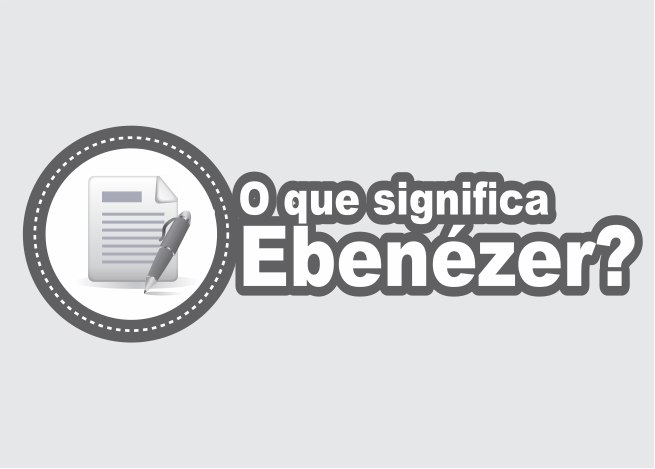 O Que Significa Ebenézer na Bíblia?