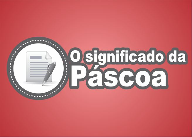 Significado da Páscoa: O Que é a Páscoa?
