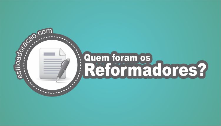 Quem Foram os Reformadores?