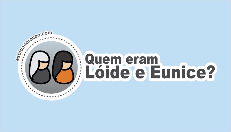 Quem Eram Lóide e Eunice na Bíblia?