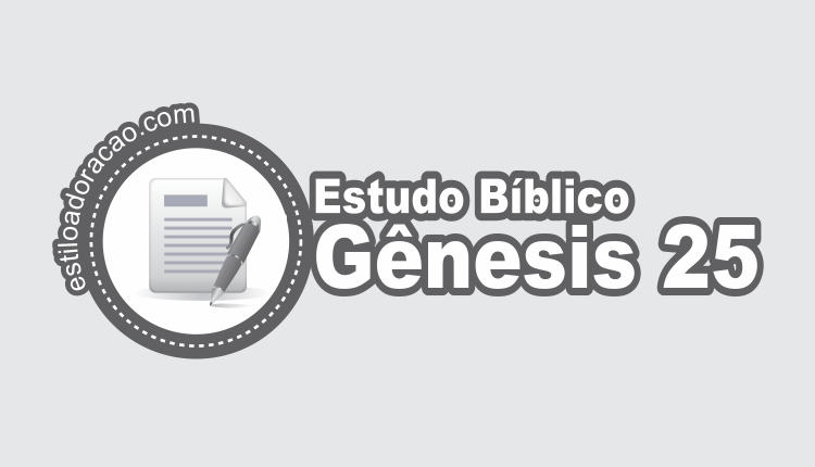 Estudo de Gênesis 25: Esboço e Comentário Bíblico