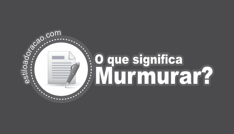 O Que Significa Murmurar? O Que é a Murmuração na Bíblia?