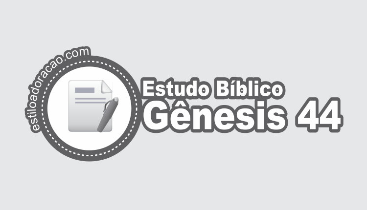 Estudo de Gênesis 44: Esboço e Comentário Bíblico