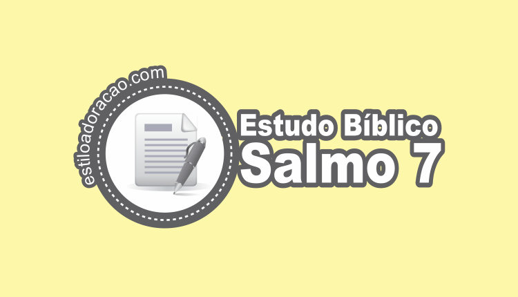 Estudo do Salmo 7: Esboço, Significado e Comentário Bíblico