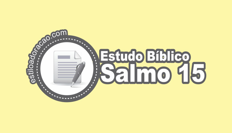 Estudo do Salmo 15: Esboço, Significado e Comentário Bíblico