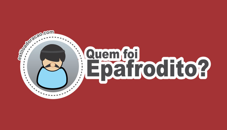 Quem Foi Epafrodito na Bíblia?