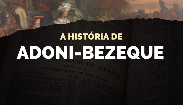 Quem Foi Adoni-Bezeque na Bíblia? A História do Rei Adoni-Bezeque
